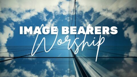 Image Bearers: Worship - Gettysburg Foursquare Church